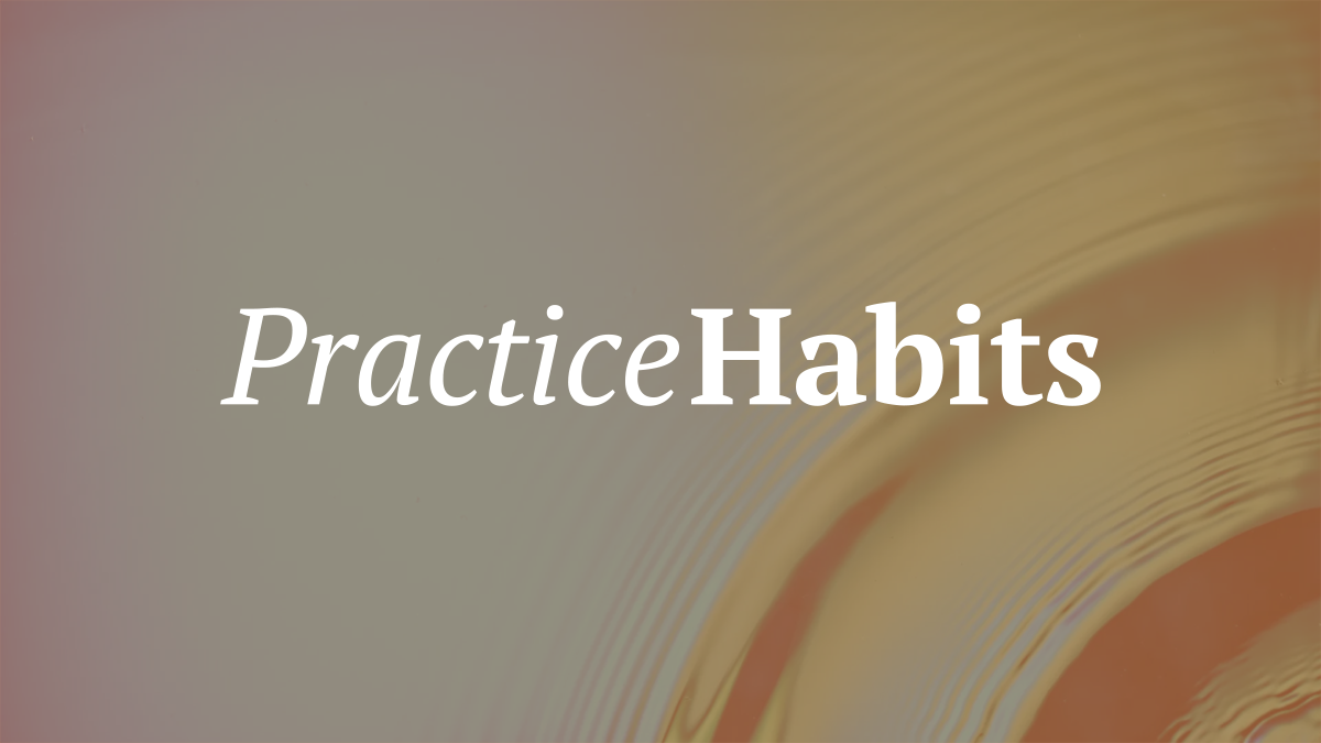 Practice Habits | Great practices start with good habits